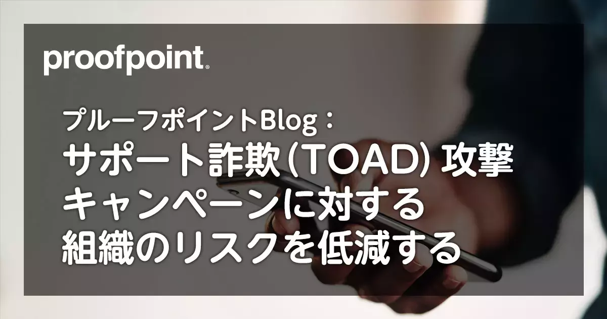 Actionable Insights：サポート詐欺（TOAD）攻撃キャンペーンに対する組織のリスクを低減する | Proofpoint JP