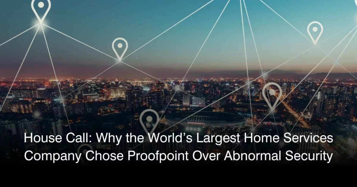 Why the World’s Largest Home Services Company Chose Proofpoint Over ...