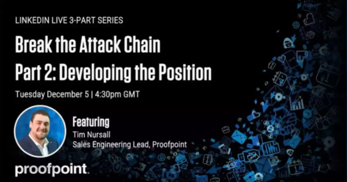Break the Attack Chain Part 2 - Developing the Position | Proofpoint UK